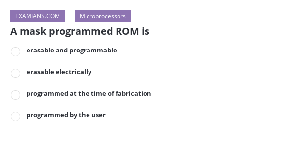 A mask programmed ROM is | EXAMIANS