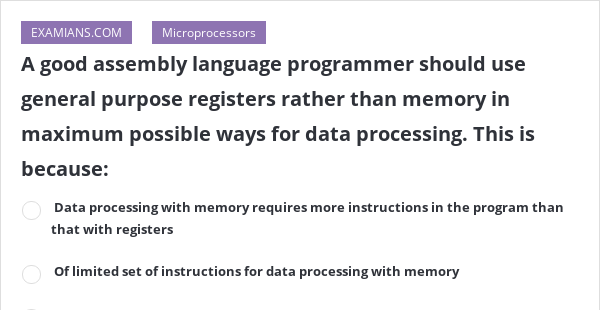 A Good Assembly Language Programmer Should Use General Purpose Registers Rather Than Memory In