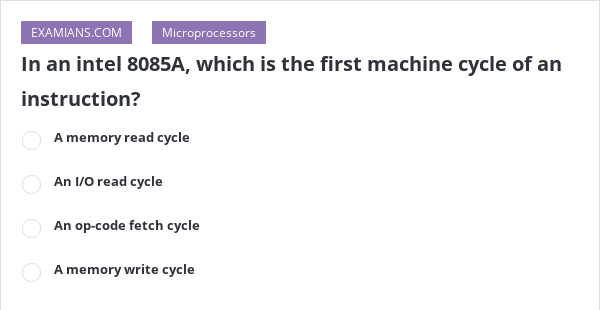 In an intel 8085A, which is the first machine cycle of an instruction ...