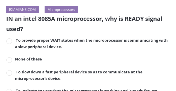 IN an intel 8085A microprocessor, why is READY signal used? | EXAMIANS