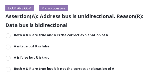 Assertion(A): Address bus is unidirectional. Reason(R): Data bus is bidirectional | EXAMIANS
