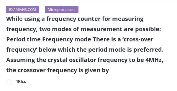 While using a frequency counter for measuring frequency, two modes of ...