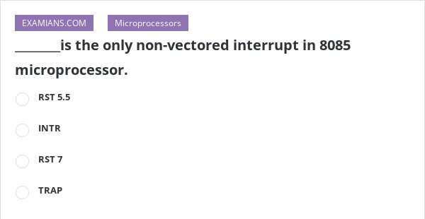 is the only non-vectored interrupt in 8085 microprocessor. | EXAMIANS