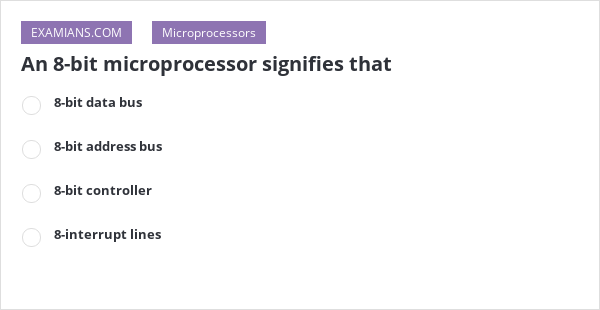 An 8-bit microprocessor signifies that | EXAMIANS