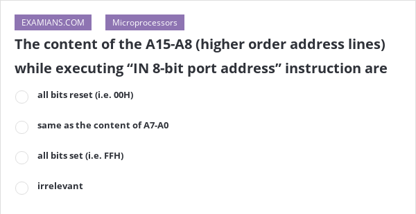 The content of the A15-A8 (higher order address lines) while executing “IN 8-bit port address ...