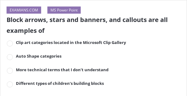 Block arrows, stars and banners, and callouts are all examples of ...