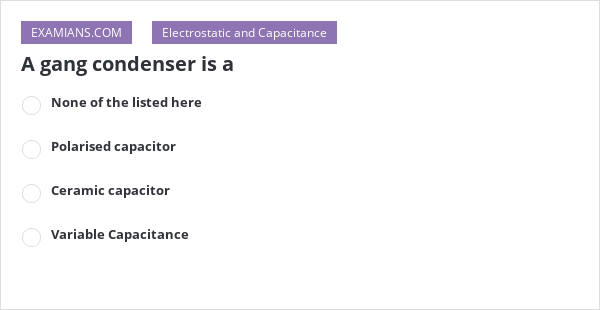 A gang condenser is a | EXAMIANS