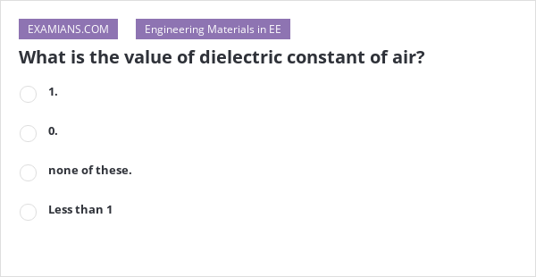 What is the value of dielectric constant of air? | EXAMIANS