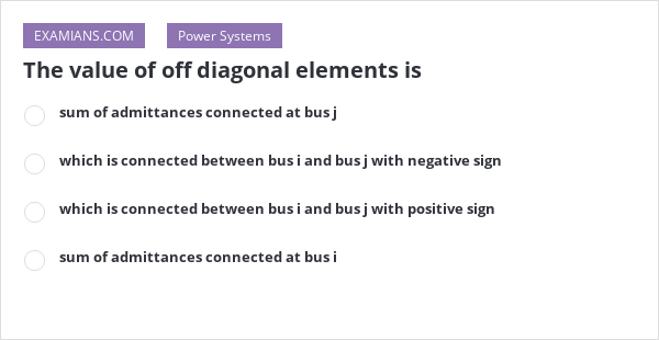 The value of off diagonal elements is | EXAMIANS