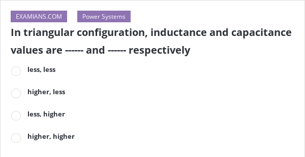 In triangular configuration, inductance and capacitance values are ...