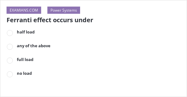 Ferranti effect occurs under | EXAMIANS