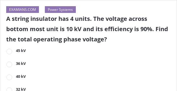 A string insulator has 4 units. The voltage across bottom most unit is 10 kV and its efficiency ...