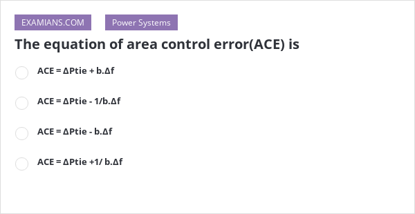 The equation of area control error(ACE) is | EXAMIANS