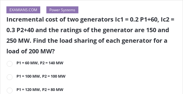 Incremental cost of two generators Ic1 = 0.2 P1+60, Ic2 = 0.3 P2+40 and ...