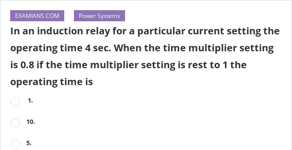 In an induction relay for a particular current setting the operating ...