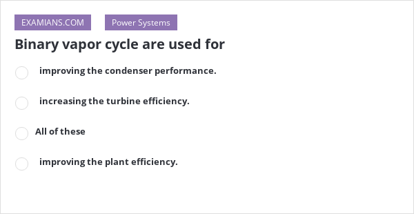 Binary vapor cycle are used for | EXAMIANS