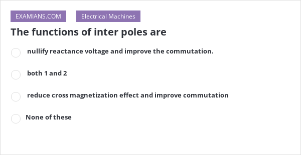 The functions of inter poles are | EXAMIANS