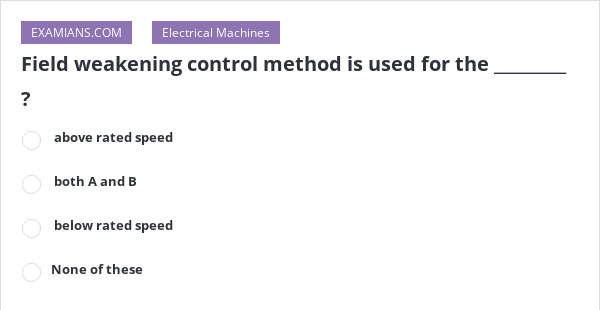 Field weakening control method is used for the _________ ? | EXAMIANS