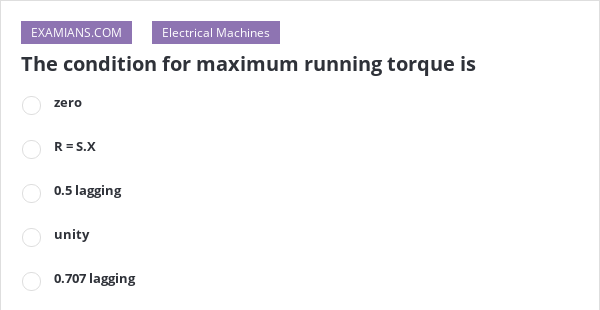 The condition for maximum running torque is | EXAMIANS