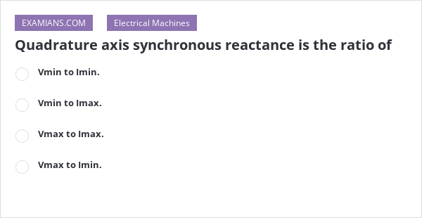Quadrature Axis Synchronous Reactance Is The Ratio Of Examians