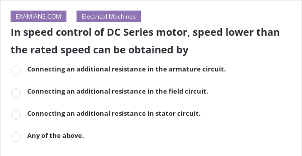 In speed control of DC Series motor, speed lower than the rated speed ...