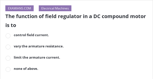 The function of field regulator in a DC compound motor is to | EXAMIANS