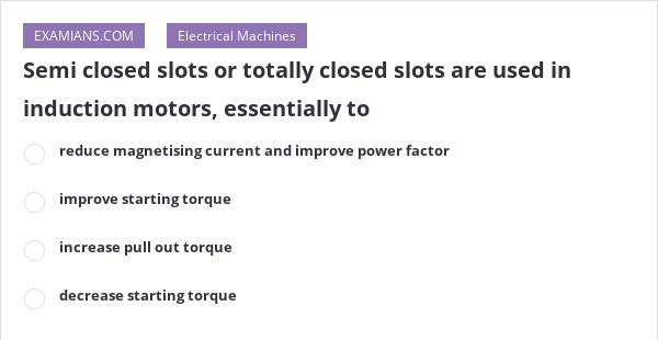 Semi closed slots or totally closed slots are used in induction motors ...