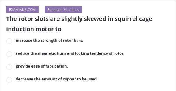 The rotor slots are slightly skewed in squirrel cage induction motor to ...