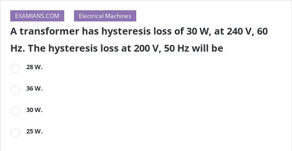 A transformer has hysteresis loss of 30 W, at 240 V, 60 Hz. The ...