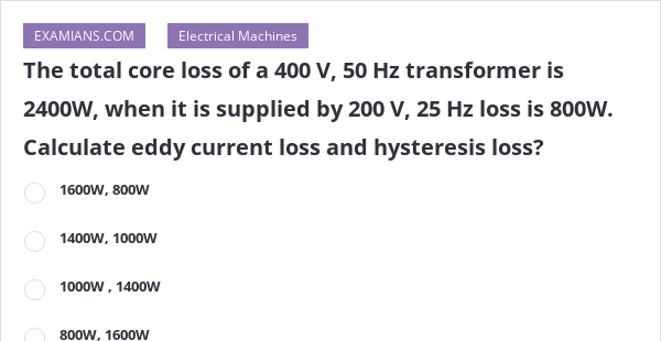 The total core loss of a 400 V, 50 Hz transformer is 2400W, when it is ...