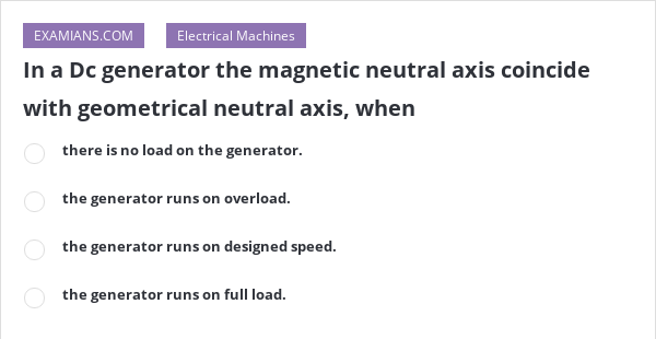 In a Dc generator the magnetic neutral axis coincide with geometrical ...