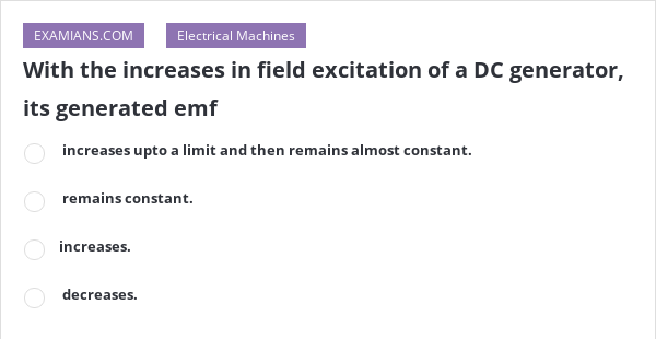 With the increases in field excitation of a DC generator, its generated ...