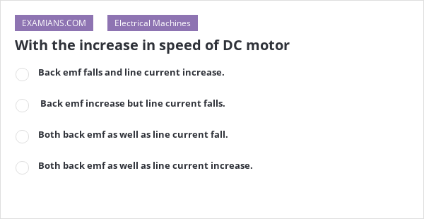 With the increase in speed of DC motor | EXAMIANS