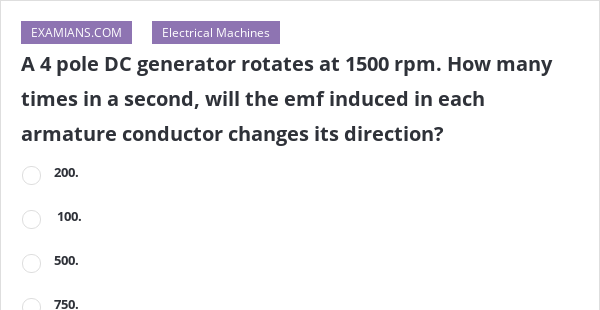 A 4 pole DC generator rotates at 1500 rpm. How many times in a second ...