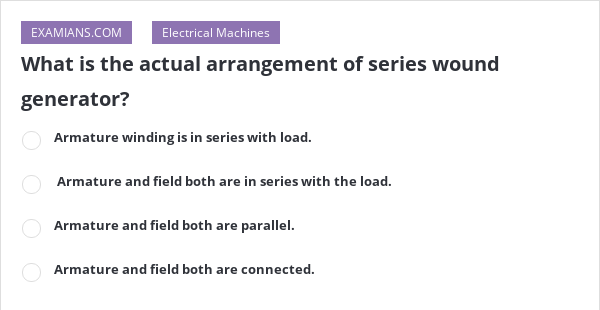 What is the actual arrangement of series wound generator? | EXAMIANS
