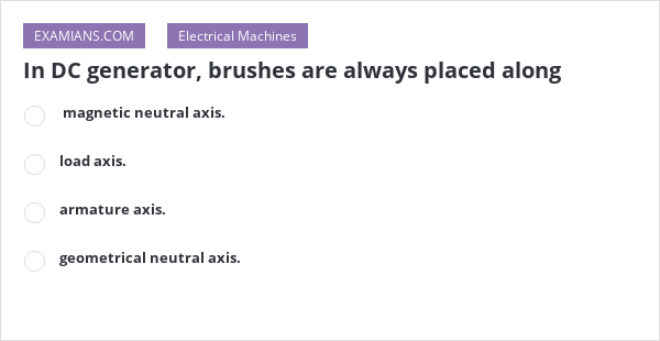 In DC generator, brushes are always placed along | EXAMIANS