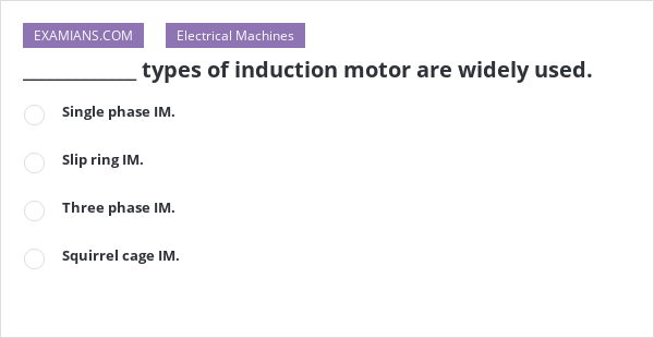 types of induction motor are widely used. | EXAMIANS