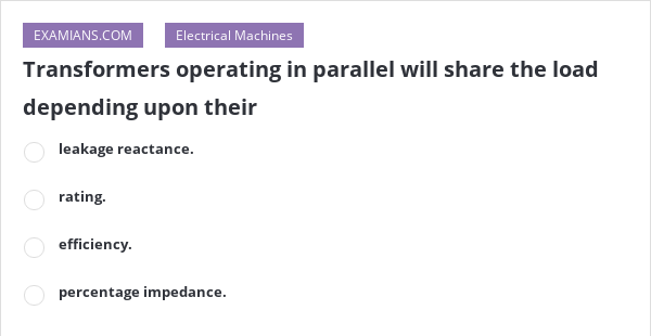 Transformers operating in parallel will share the load depending upon ...