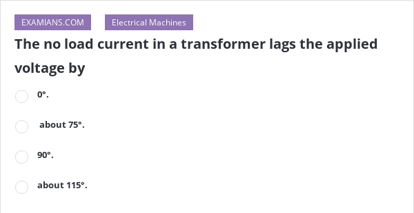 The no load current in a transformer lags the applied voltage by | EXAMIANS