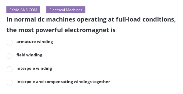 In normal dc machines operating at full-load conditions, the most ...