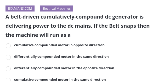 A belt-driven cumulatively-compound dc generator is delivering power to ...
