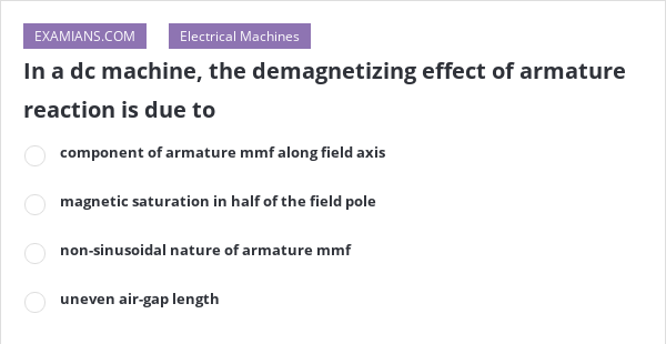 In a dc machine, the demagnetizing effect of armature reaction is due ...