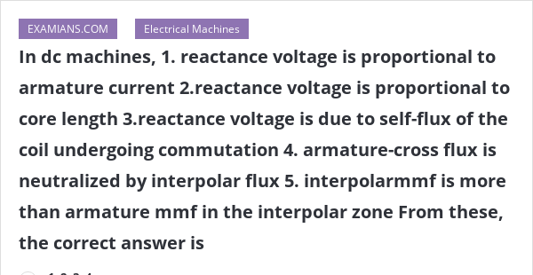 In dc machines, 1. reactance voltage is proportional to armature ...
