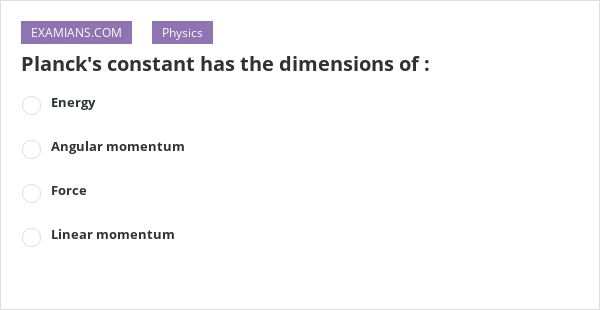 Planck's constant has the dimensions of : | EXAMIANS