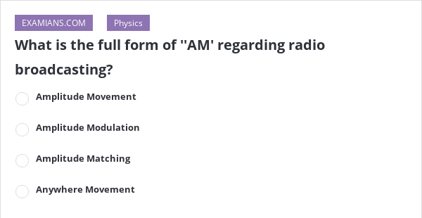 What is the full form of ''AM' regarding radio broadcasting? | EXAMIANS