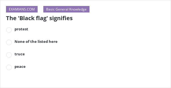 The 'Black flag' signifies | EXAMIANS