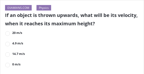If an object is thrown upwards, what will be its velocity, when it ...
