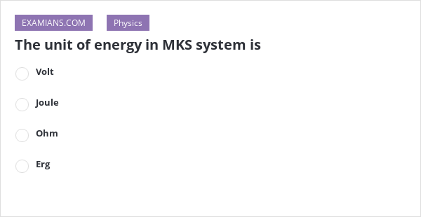 The unit of energy in MKS system is | EXAMIANS