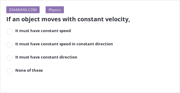 If an object moves with constant velocity, | EXAMIANS
