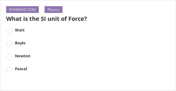What is the SI unit of Force? | EXAMIANS